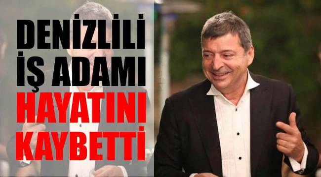Denizlili iş adamı hayatını kaybetti - Gündem - Denizli Haber ...