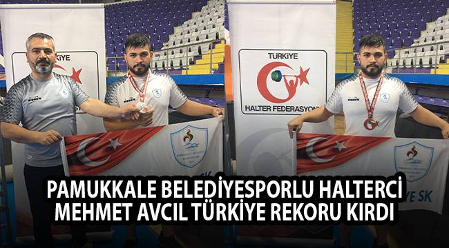 PAMUKKALE BELEDİYESPORLU HALTERCİ MEHMET AVCIL TÜRKİYE REKORU KIRDI ...