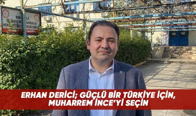 Erhan Derici; Güçlü bir Türkiye için, Muharrem İnce'yi seçin - Siyaset ...