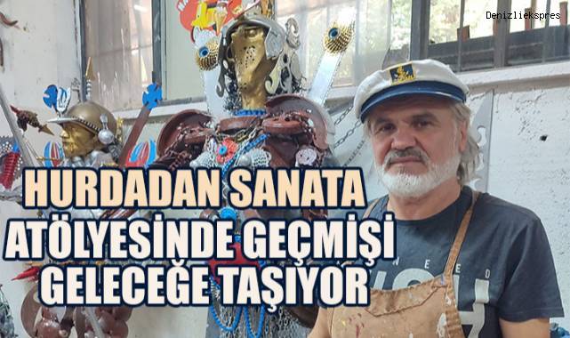 Demiri Konuşturan Adam, Hurdadan Sanat Yarattı - Kültür-Sanat - Denizli ...